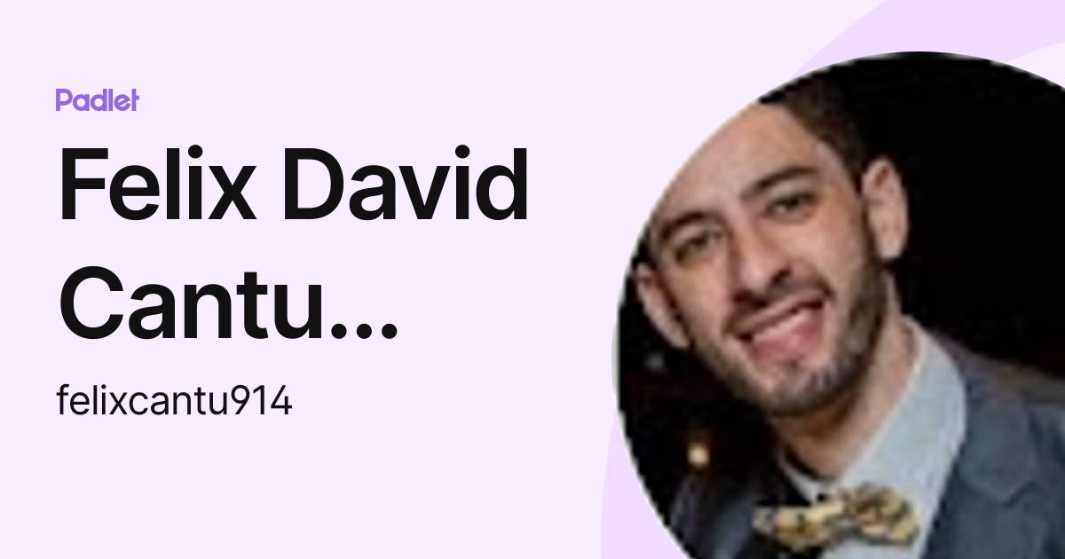 Felix David Cantu Dorati (felixcantu914) profile | Padlet