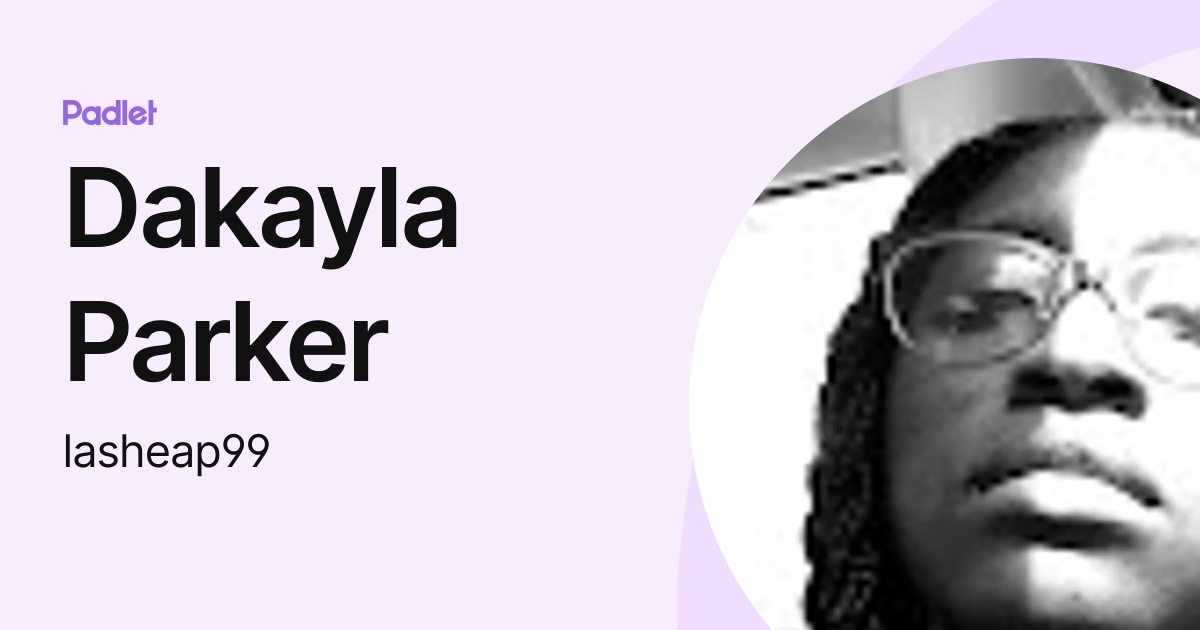 Dakayla Parker (lasheap99) profile | Padlet