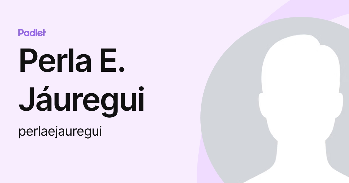 Perla E. Jáuregui (perlaejauregui) profile | Padlet