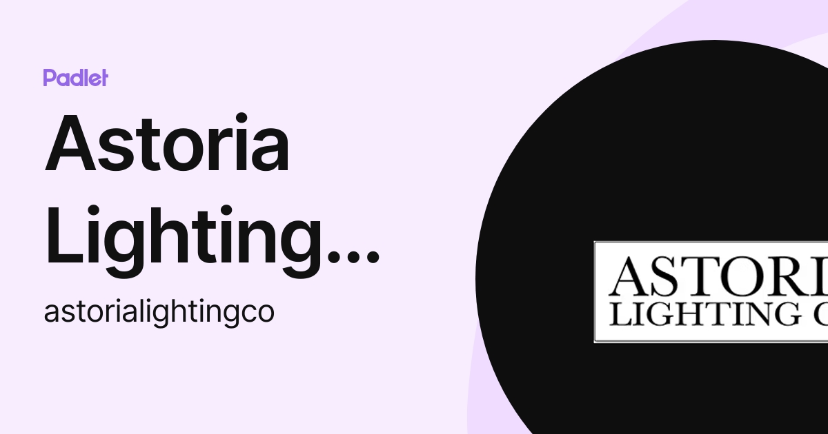 Astoria Lighting Co (astorialightingco) profile | Padlet