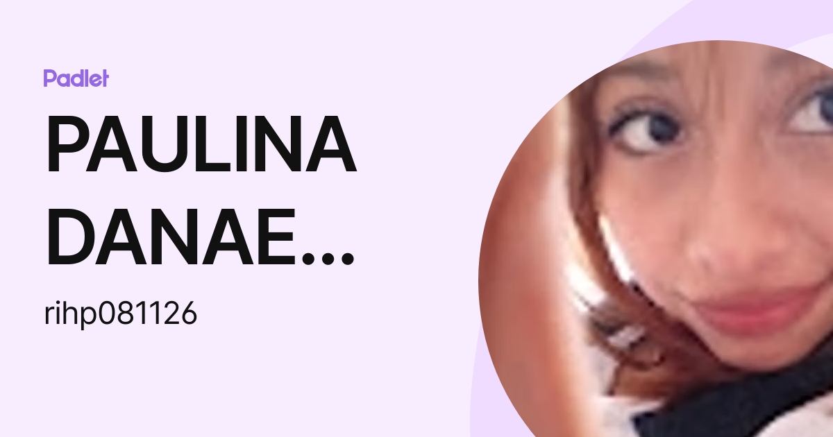 PAULINA DANAE RIVERO HERNANDEZ (rihp081126) profile | Padlet