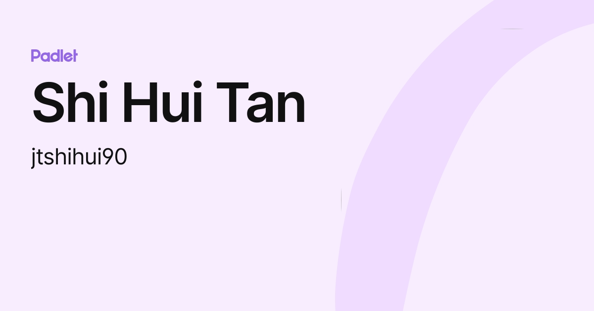 Shi Hui Tan (jtshihui90) profile | Padlet