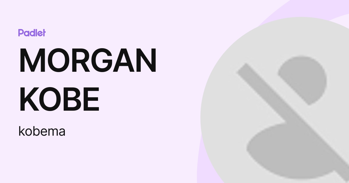 MORGAN KOBE (kobema) profile | Padlet