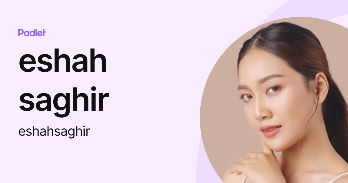 eshah saghir (eshahsaghir) profile | Padlet