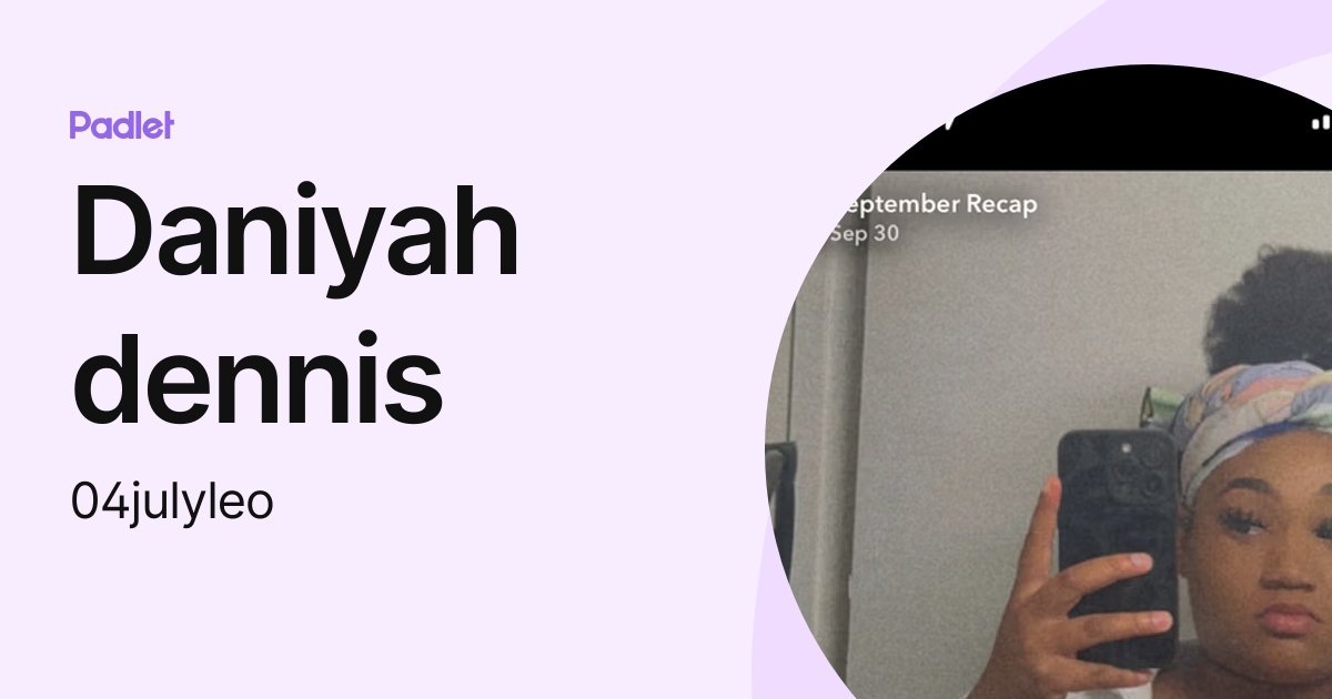 Daniyah dennis (04julyleo) profile | Padlet