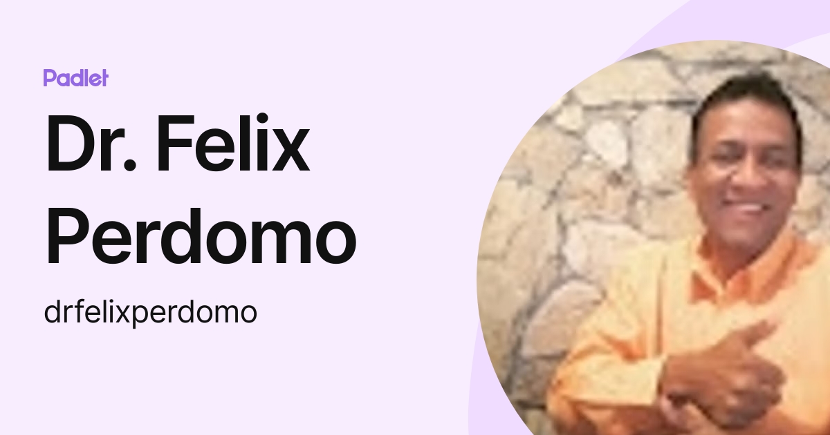 Dr. Felix Perdomo (drfelixperdomo) profile | Padlet