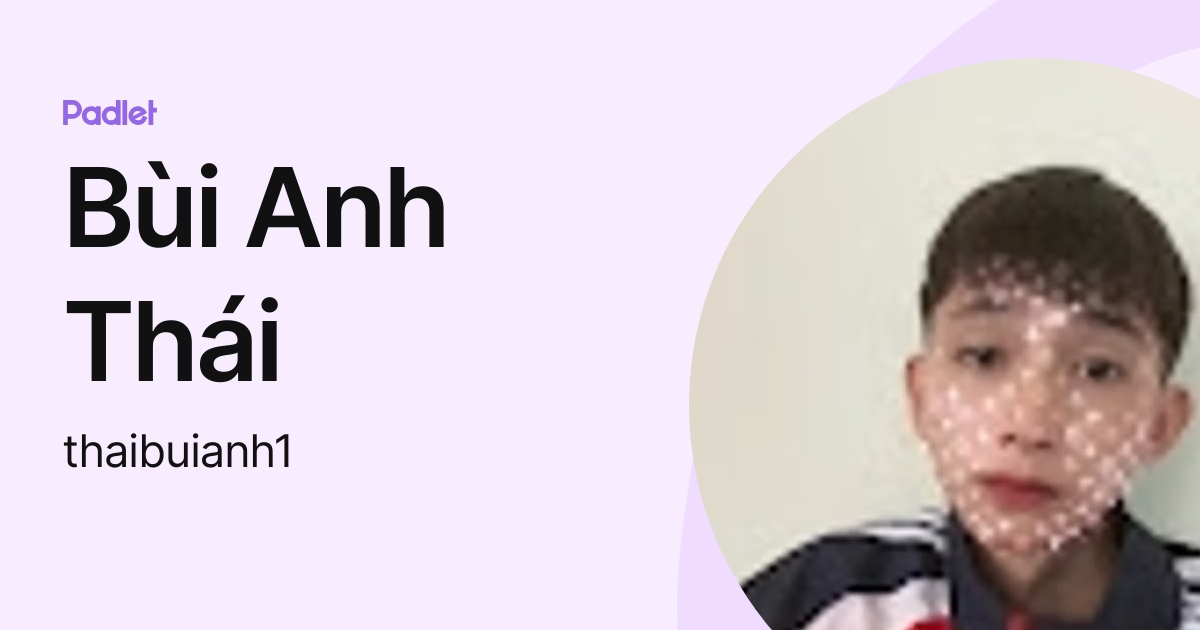 Bùi Anh Thái (thaibuianh1) profile | Padlet
