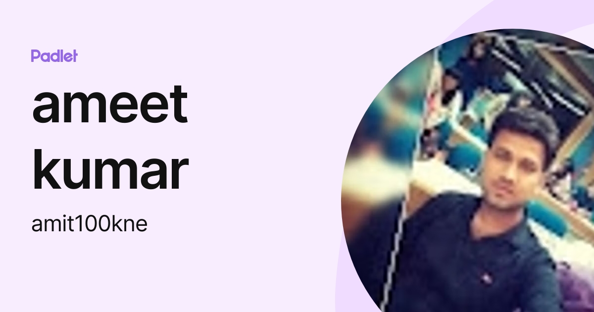 ameet kumar (amit100kne) profile | Padlet