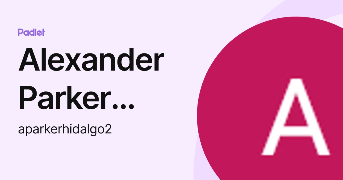Alexander Parker Hidalgo (aparkerhidalgo2) profile | Padlet