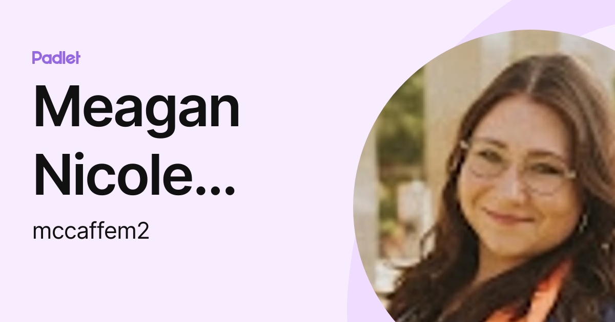 Meagan Nicole McCafferty (mccaffem2) profile | Padlet