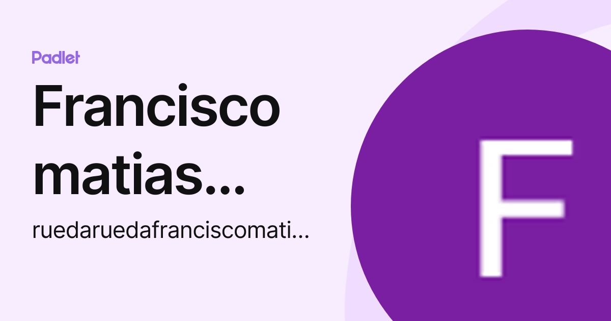 Francisco matias Rueda (ruedaruedafranciscomatias) perfil | Padlet