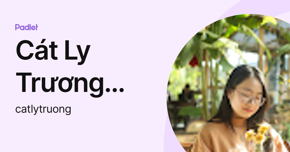 Cát Ly Trương Nguyễn (catlytruong) profile | Padlet