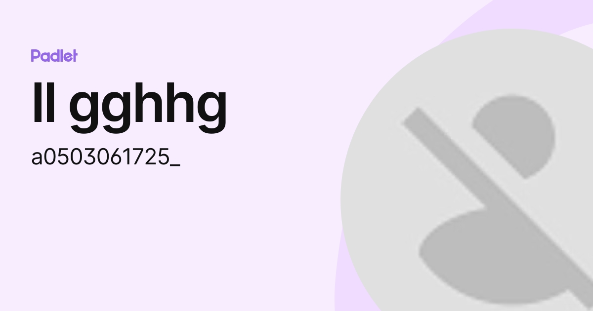 ll gghhg (a0503061725_) profile | Padlet