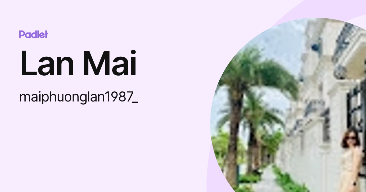 Lan Mai (maiphuonglan1987_) profile | Padlet