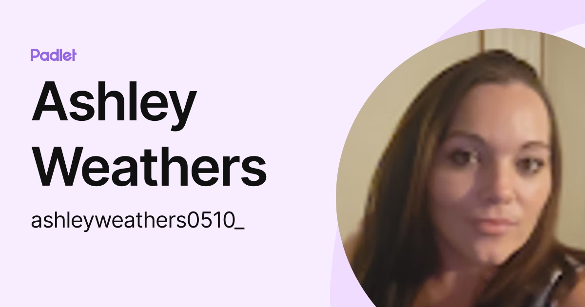 Ashley Weathers (ashleyweathers0510_) profile | Padlet