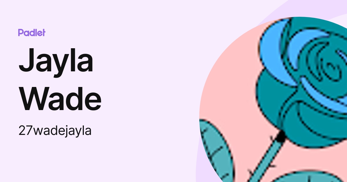Jayla Wade (27wadejayla) profile | Padlet