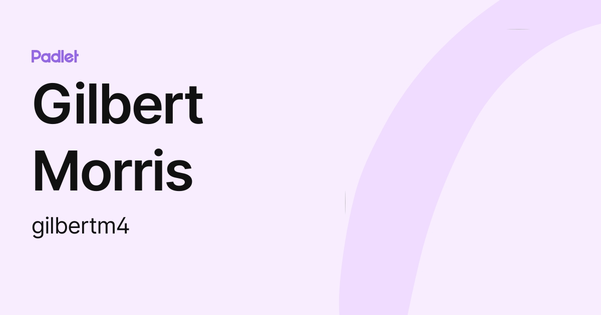 Gilbert Morris (gilbertm4) profile | Padlet