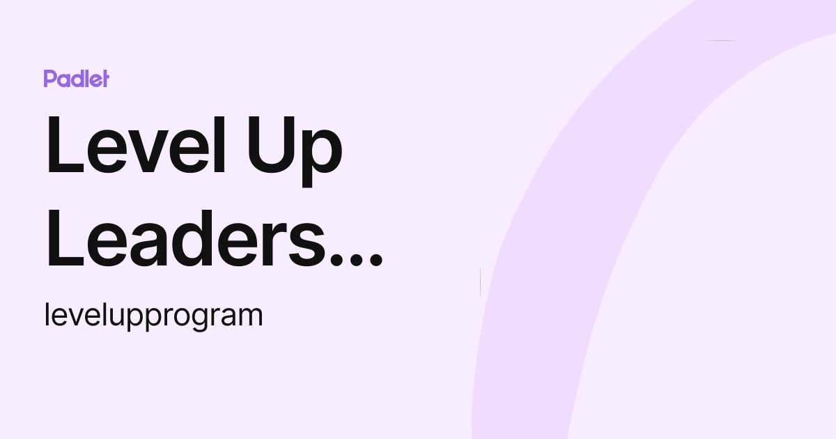 Level Up Leadership Program (levelupprogram) profile | Padlet