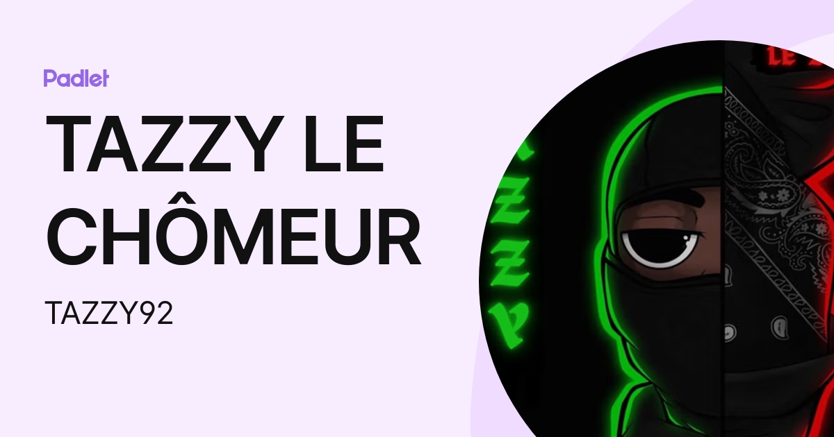 TAZZY LE CHÔMEUR (TAZZY92) profile | Padlet