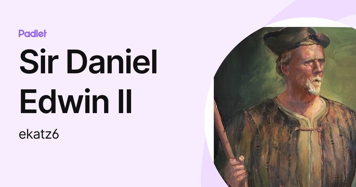 Sir Daniel Edwin II (ekatz6) profile | Padlet