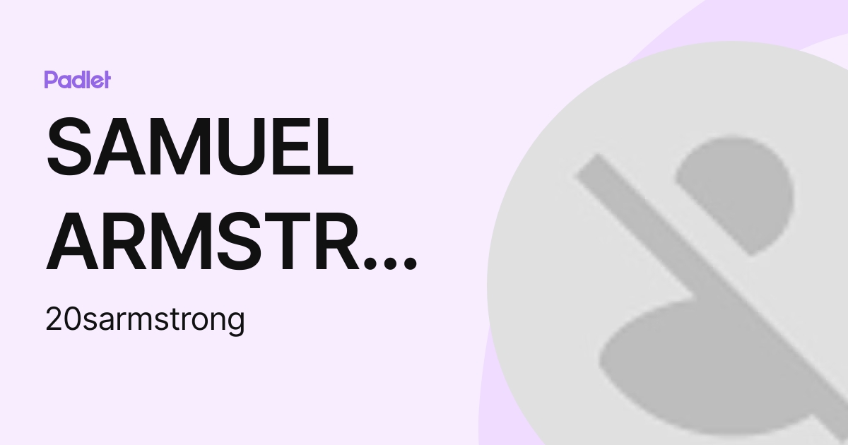 SAMUEL ARMSTRONG (20sarmstrong) profile | Padlet