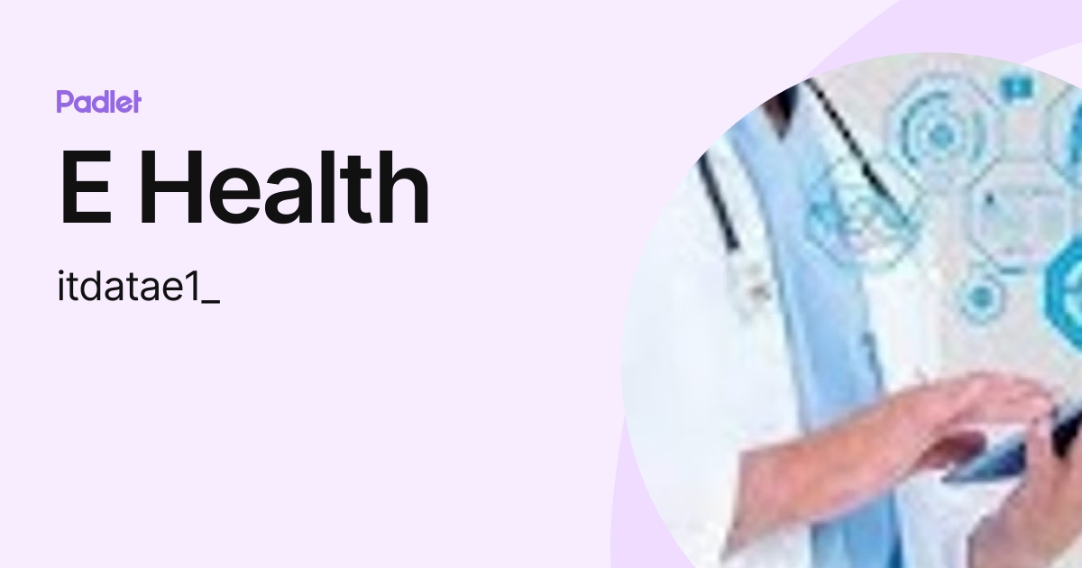 E Health (itdatae1_) profile | Padlet