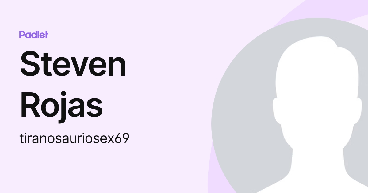 Steven Rojas (tiranosauriosex69) profile | Padlet