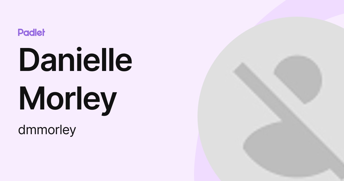 Danielle Morley (dmmorley) profile | Padlet