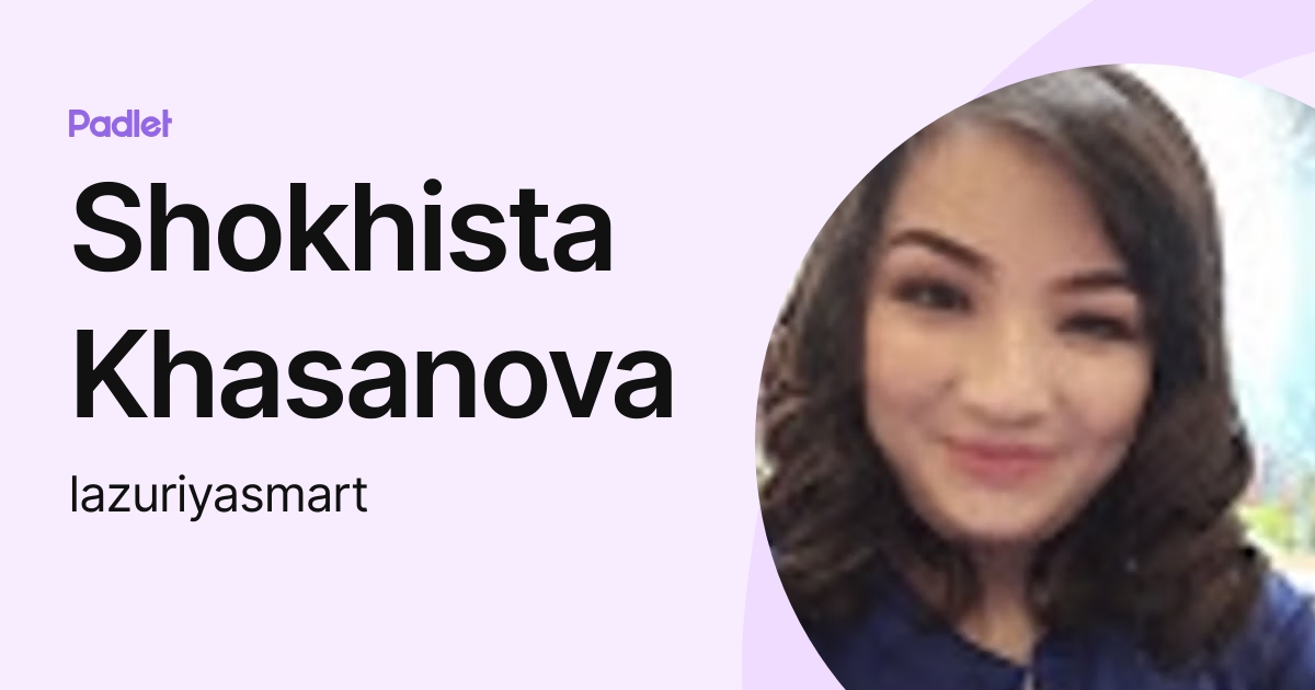 Shokhista Khasanova (lazuriyasmart) profile | Padlet