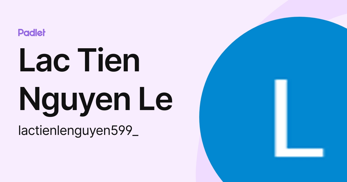 Lac Tien Nguyen Le (lactienlenguyen599_) profile | Padlet