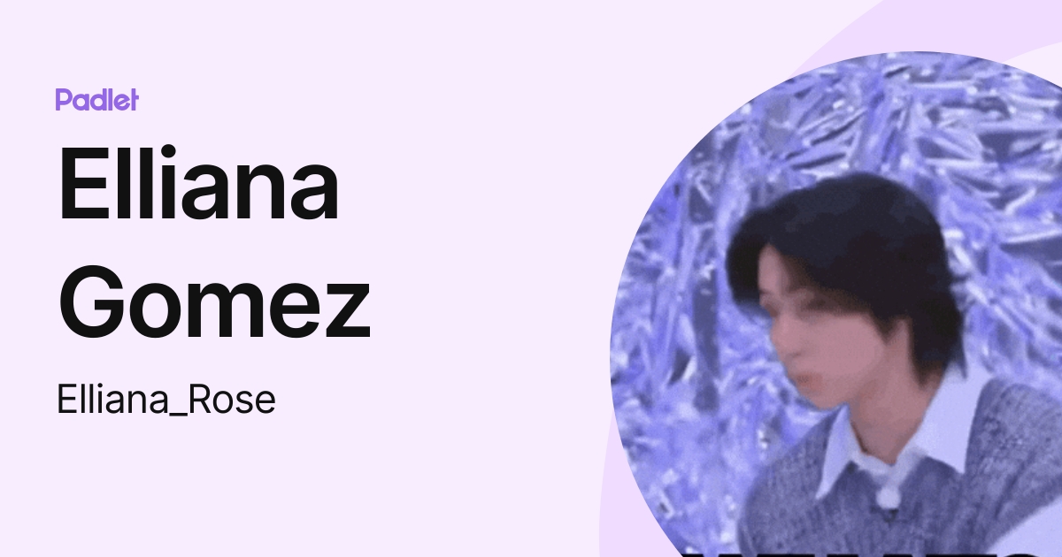 Elliana Gomez (Elliana_Rose) profile | Padlet