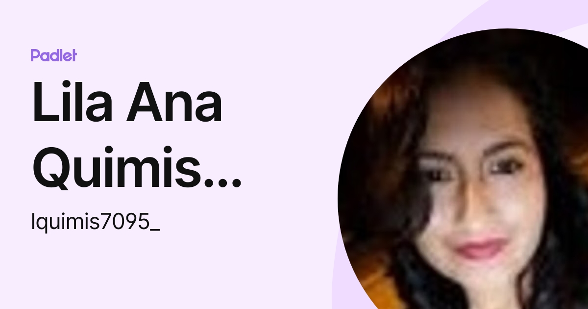 Lila Ana Quimis Lino (lquimis7095_) profile | Padlet