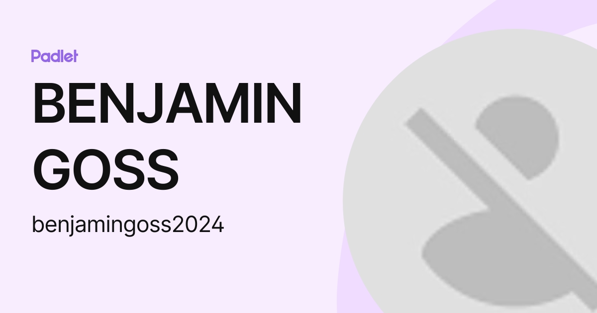 BENJAMIN GOSS (benjamingoss2024) profile | Padlet