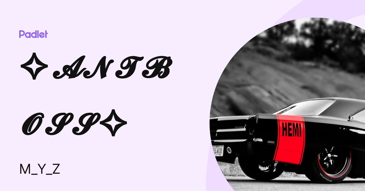 𝓐 𝓝 𝓣 𝓑 𝓞 𝓢 𝓢 (M_Y_Z) profile | Padlet