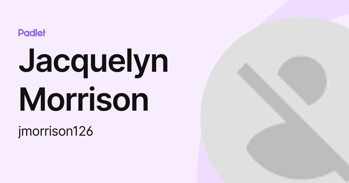 Jacquelyn Morrison (jmorrison126) profile | Padlet