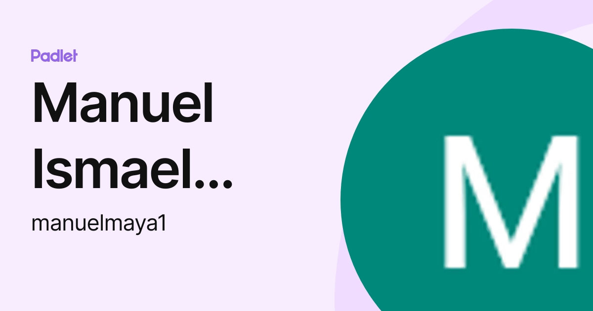 Manuel Ismael Maya (manuelmaya1) profile | Padlet
