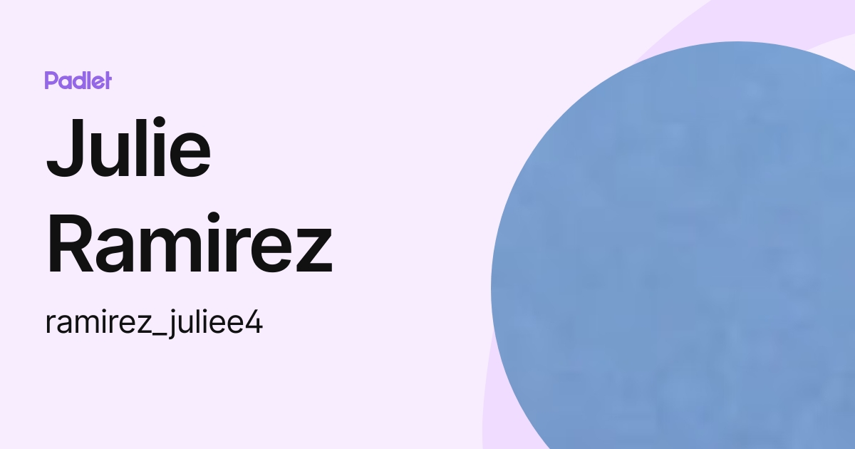 Julie Ramirez (ramirez_juliee4) profile | Padlet