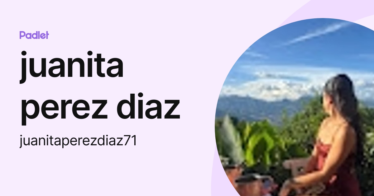 juanita perez diaz (juanitaperezdiaz71) profile | Padlet