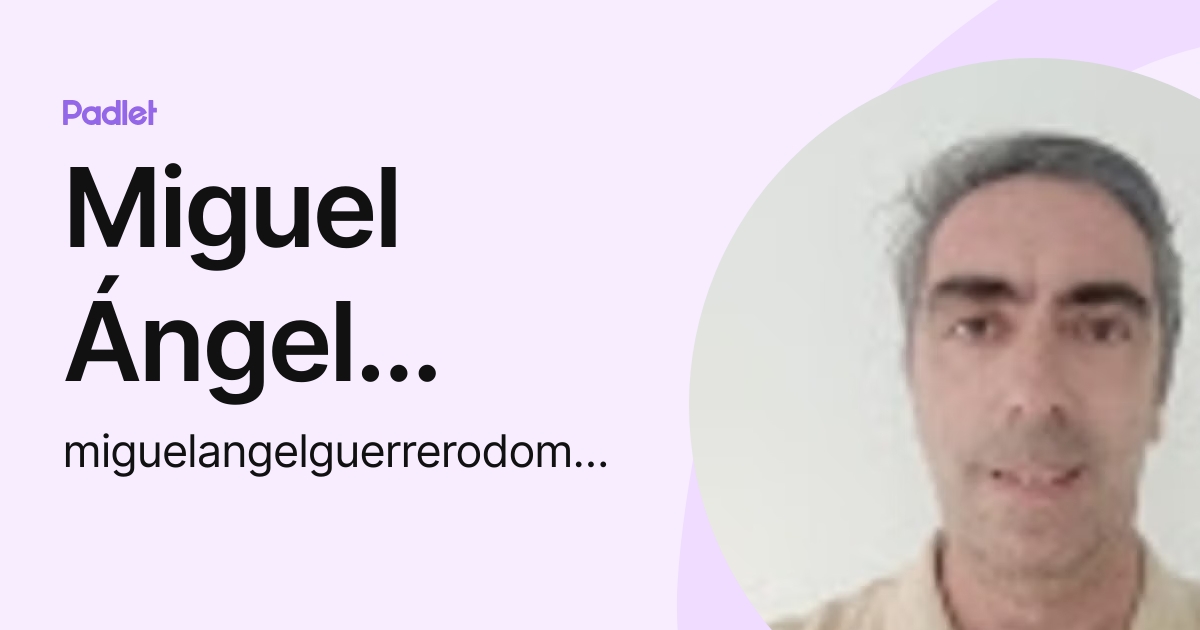 Miguel Ángel Guerrero Domínguez (miguelangelguerrerodominguez) profile | Padlet