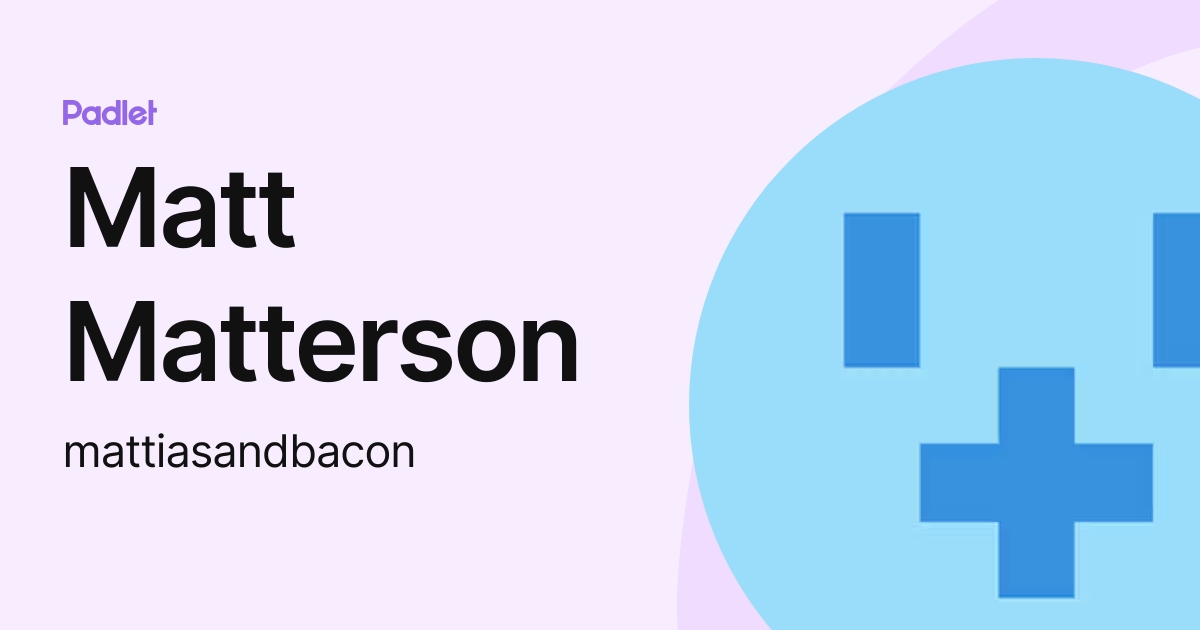 Matt Matterson (mattiasandbacon) profile | Padlet