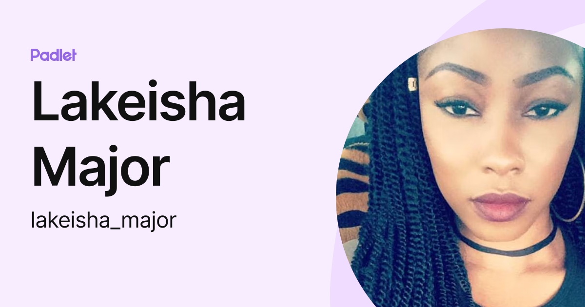 Lakeisha Major (lakeisha_major) profile | Padlet