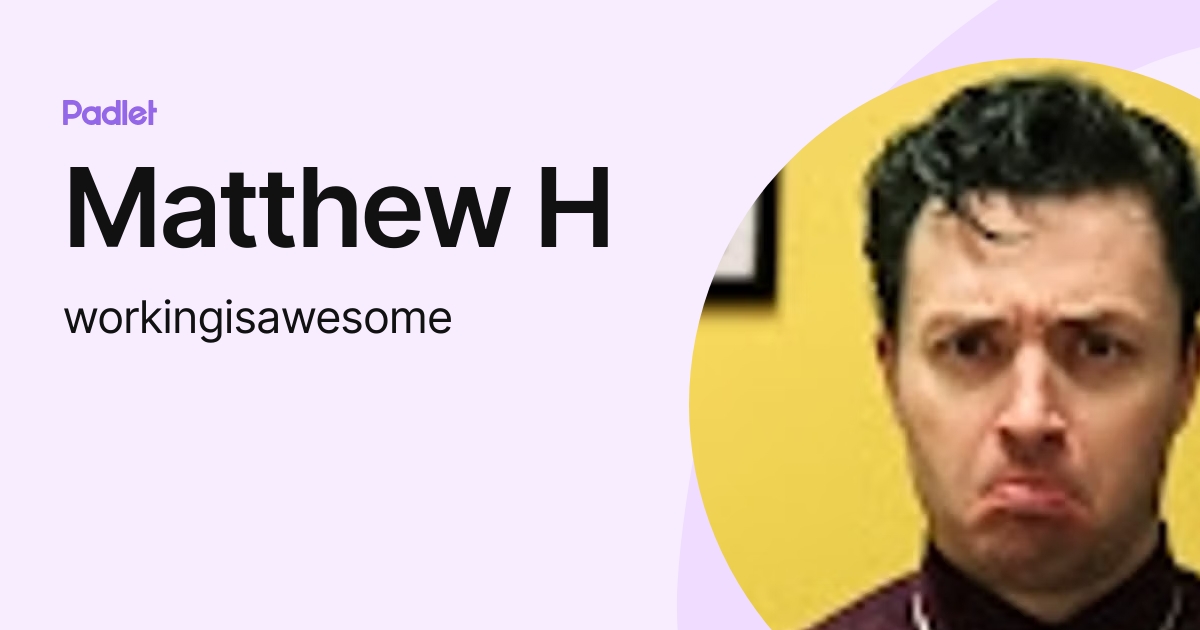 Matthew H (workingisawesome) profile | Padlet