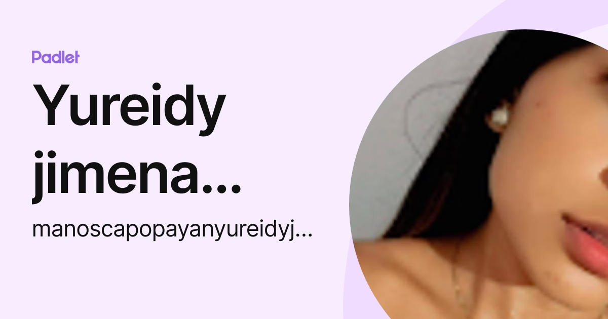 Yureidy jimena Mañosca popayan (manoscapopayanyureidyjimena) profile | Padlet