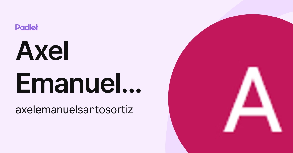 Axel Emanuel Santos Ortiz (axelemanuelsantosortiz) profile | Padlet