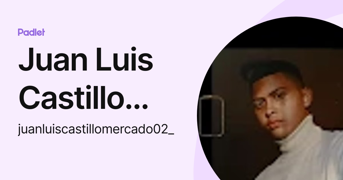 Juan Luis Castillo Mercado (juanluiscastillomercado02_) profile | Padlet