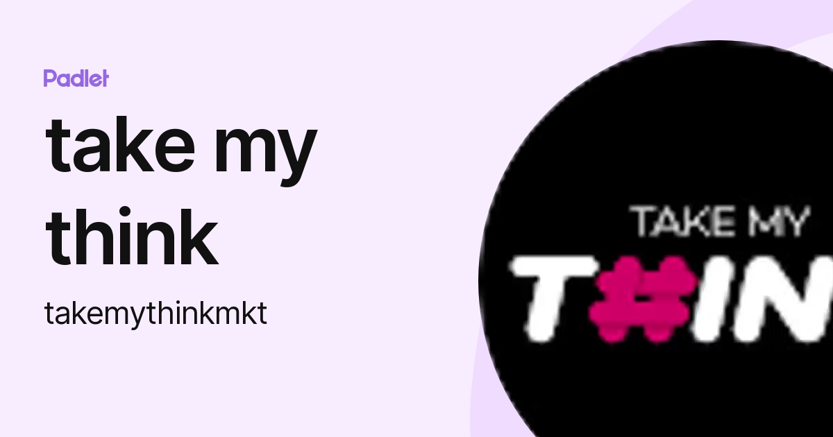 take my think (takemythinkmkt) profile | Padlet