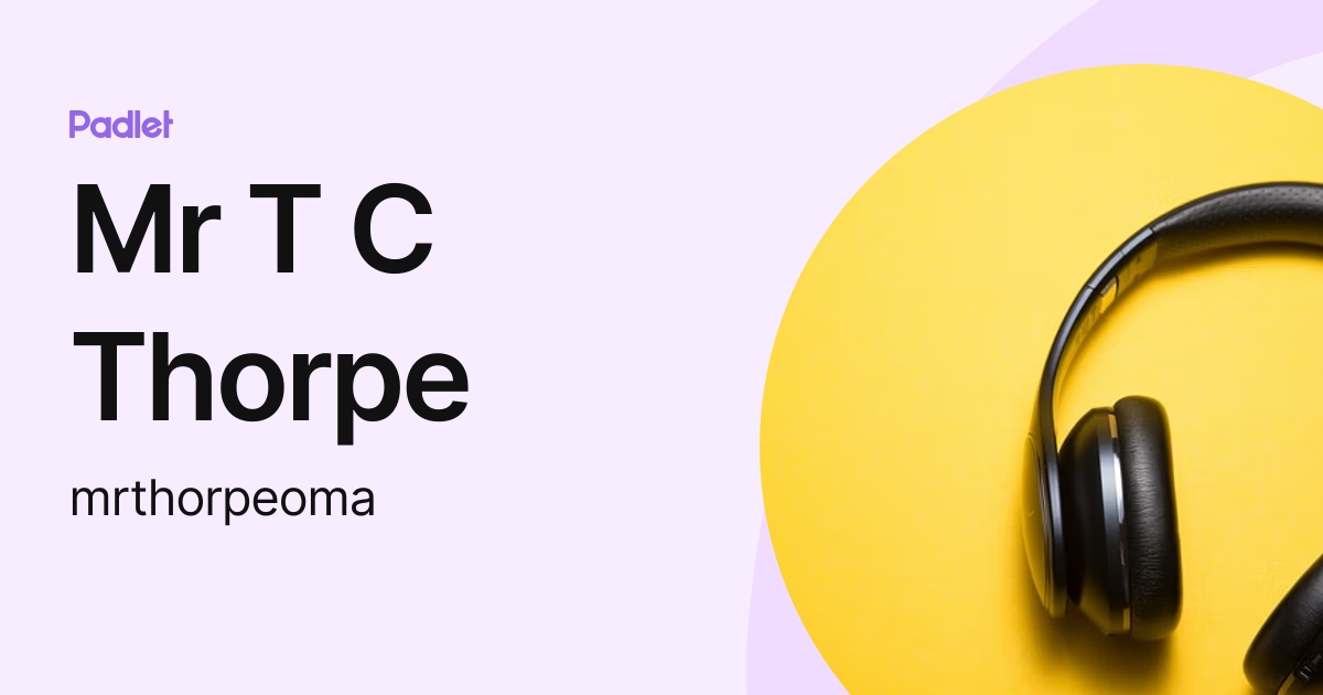 Mr T C Thorpe (mrthorpeoma) profile | Padlet