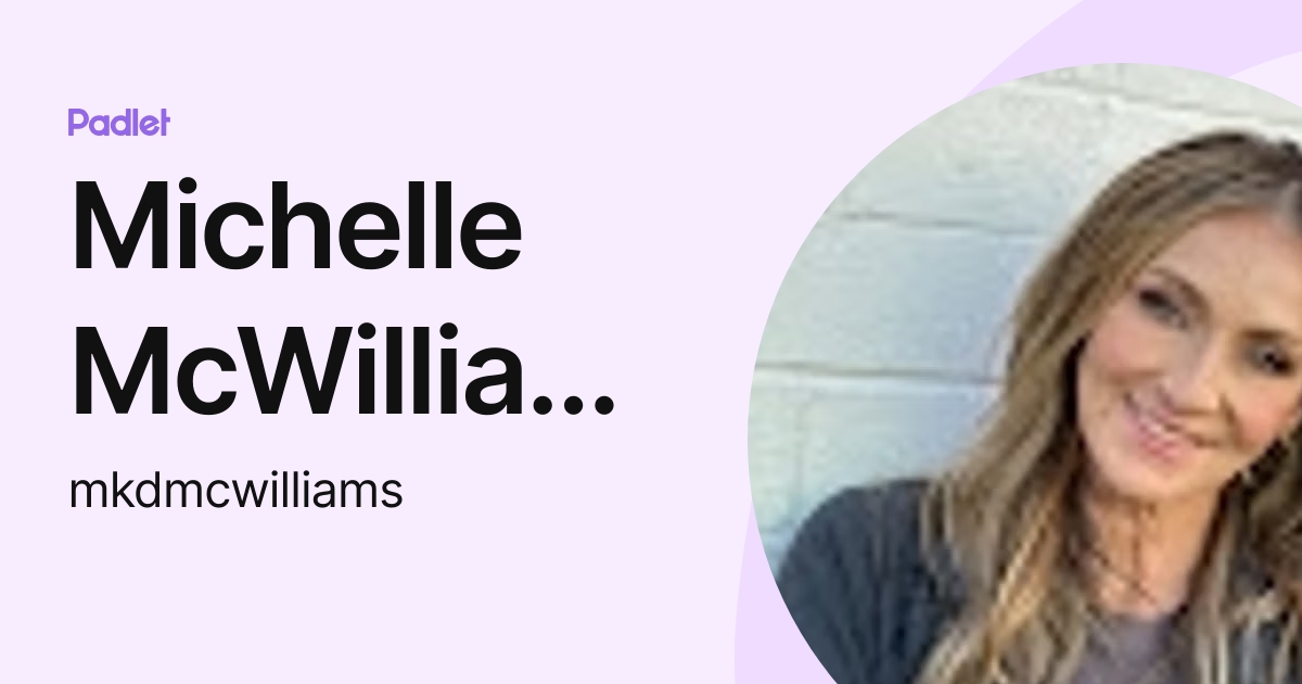Michelle McWilliams (mkdmcwilliams) profile | Padlet
