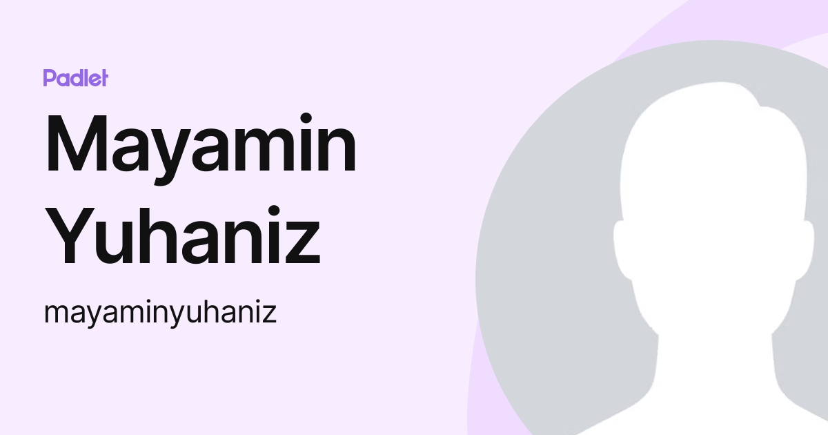Mayamin Yuhaniz (mayaminyuhaniz) profile | Padlet