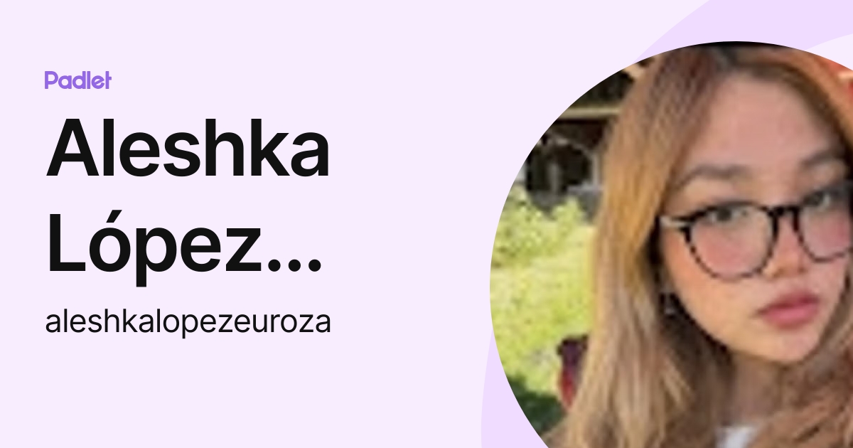Aleshka López Euroza (aleshkalopezeuroza) profile | Padlet